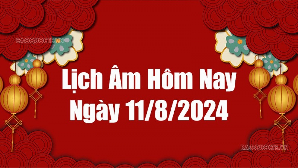 Lịch âm hôm nay 2024: Xem lịch âm 11/8/2024, Lịch vạn niên ngày 11 ...