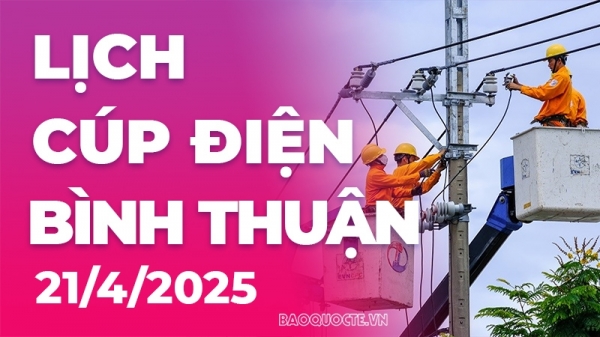 Lịch cúp điện Bình Thuận hôm nay ngày 21/4/2025